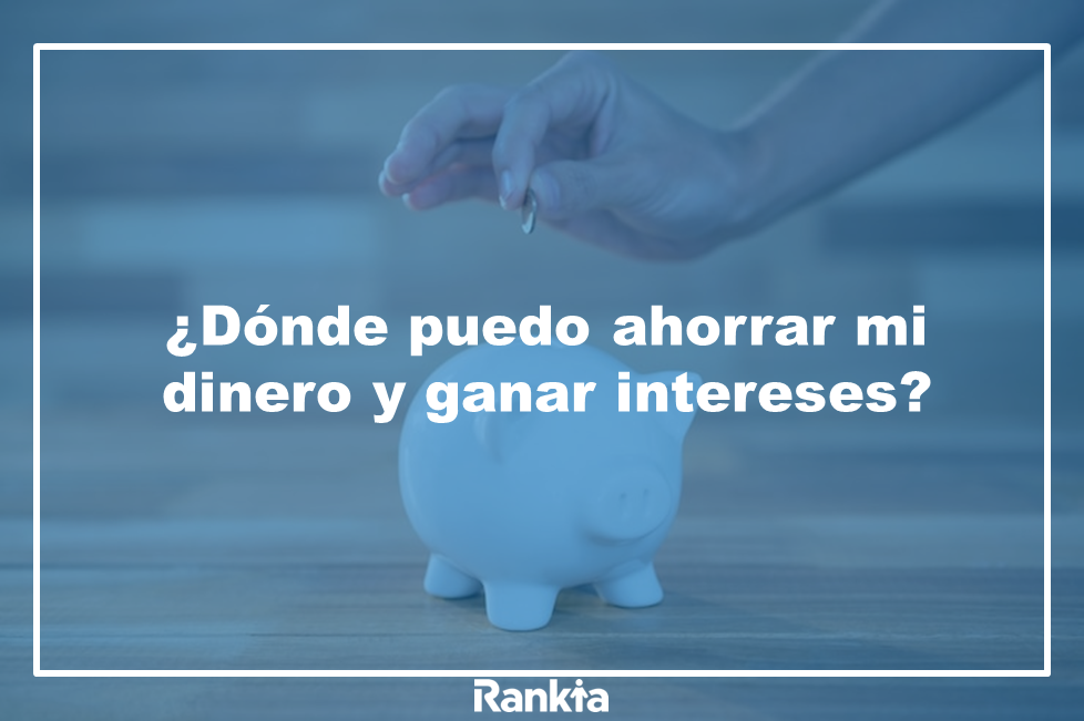 ¿dónde Puedo Ahorrar Mi Dinero Y Ganar Intereses Rankia