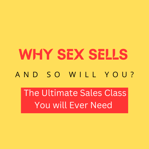 Why Sex Sells And So Will You The Ultimate Sales Class