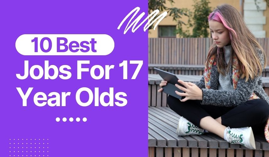 10 Best Jobs For 17 Year Olds That Pay Well