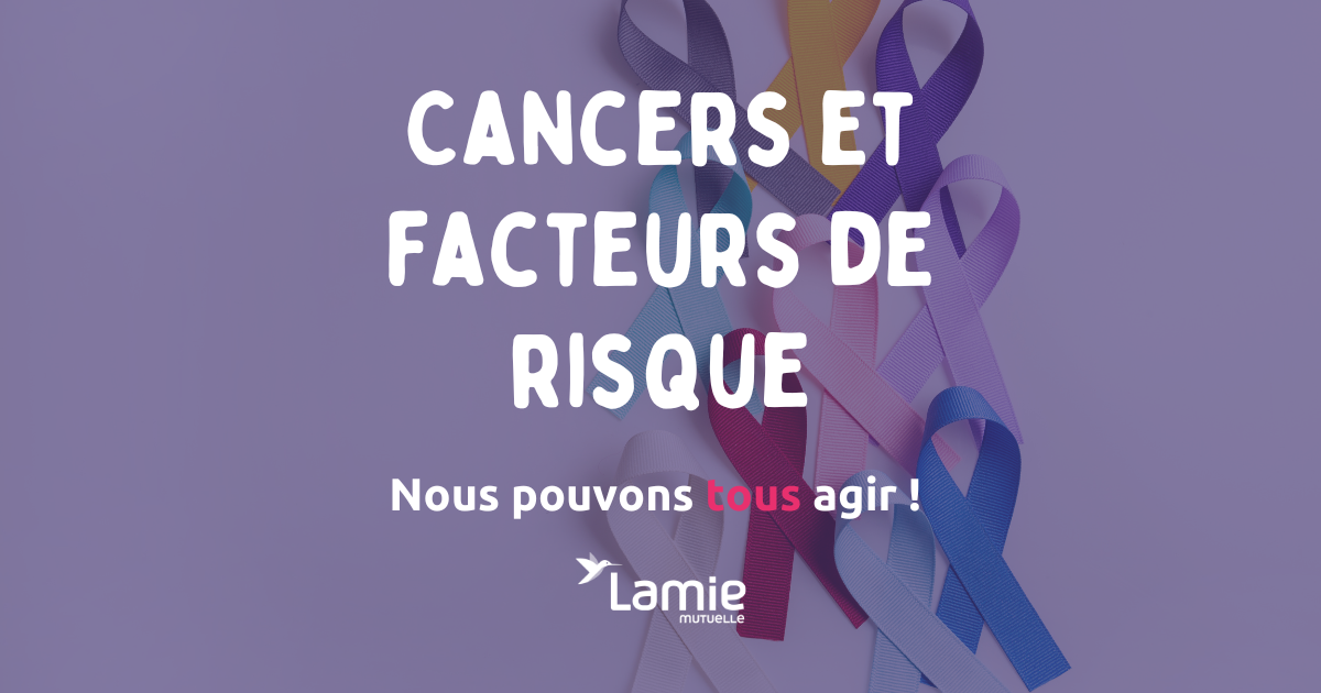 Cancers Et Facteurs De Risque Nous Pouvons Tous Agir Lamie Mutuelle