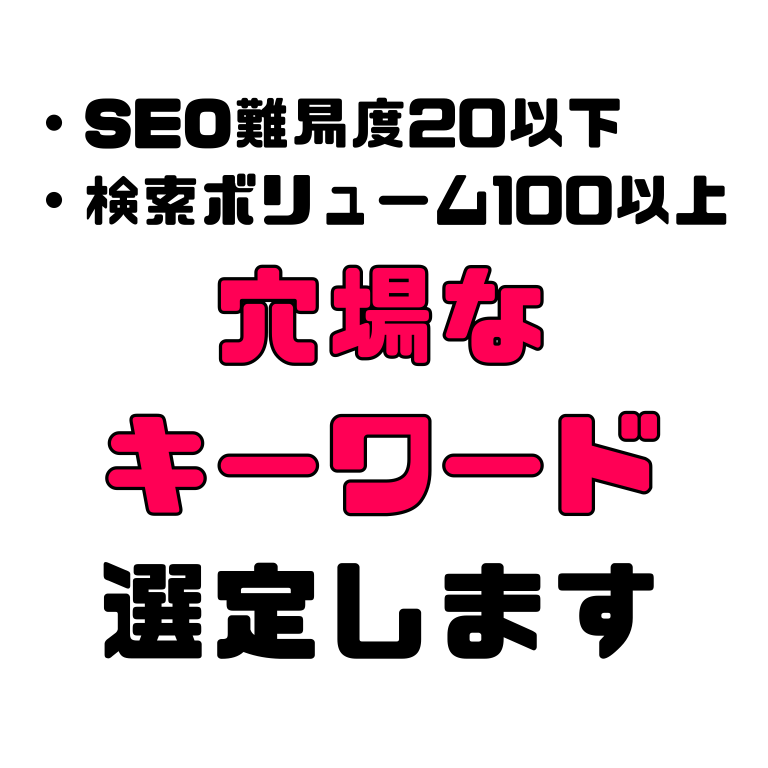 検索上位が狙える穴場なキーワードを選定します 【選定基準】検索ボリューム100以上かつseo難易度20以下 その他（webマーケティング