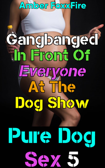 Smashwords Pure Dog Sex 5 Gangbanged In Front Of Everyone At The Dog