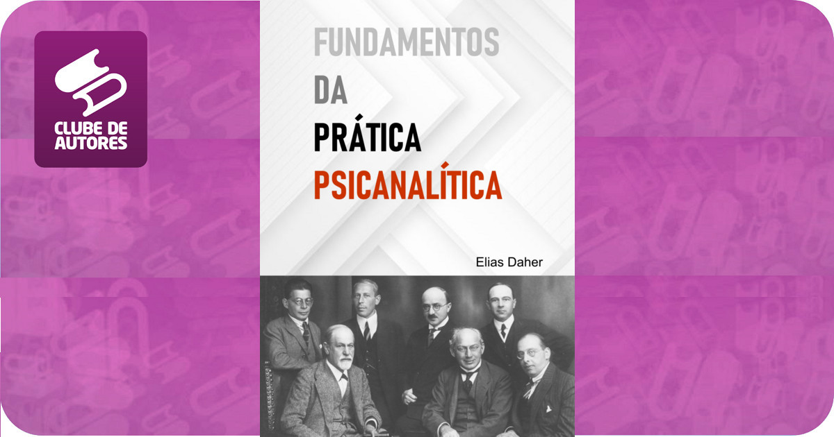 Fundamentos Da Prática Psicanalítica Por Elias Daher Clube De Autores