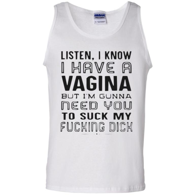 Listen I Know I Have A Vagina But Im Gunna Need You To Suck My Fucking