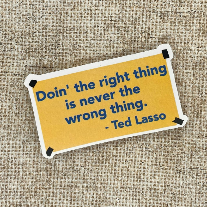 Ted Lasso Doin The Right Thing Is Never The Wrong Thing Sticker