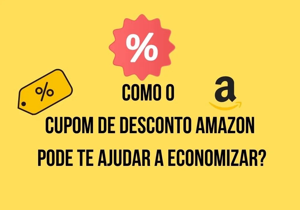 Como O Cupom De Desconto Amazon Pode Te Ajudar A Economizar