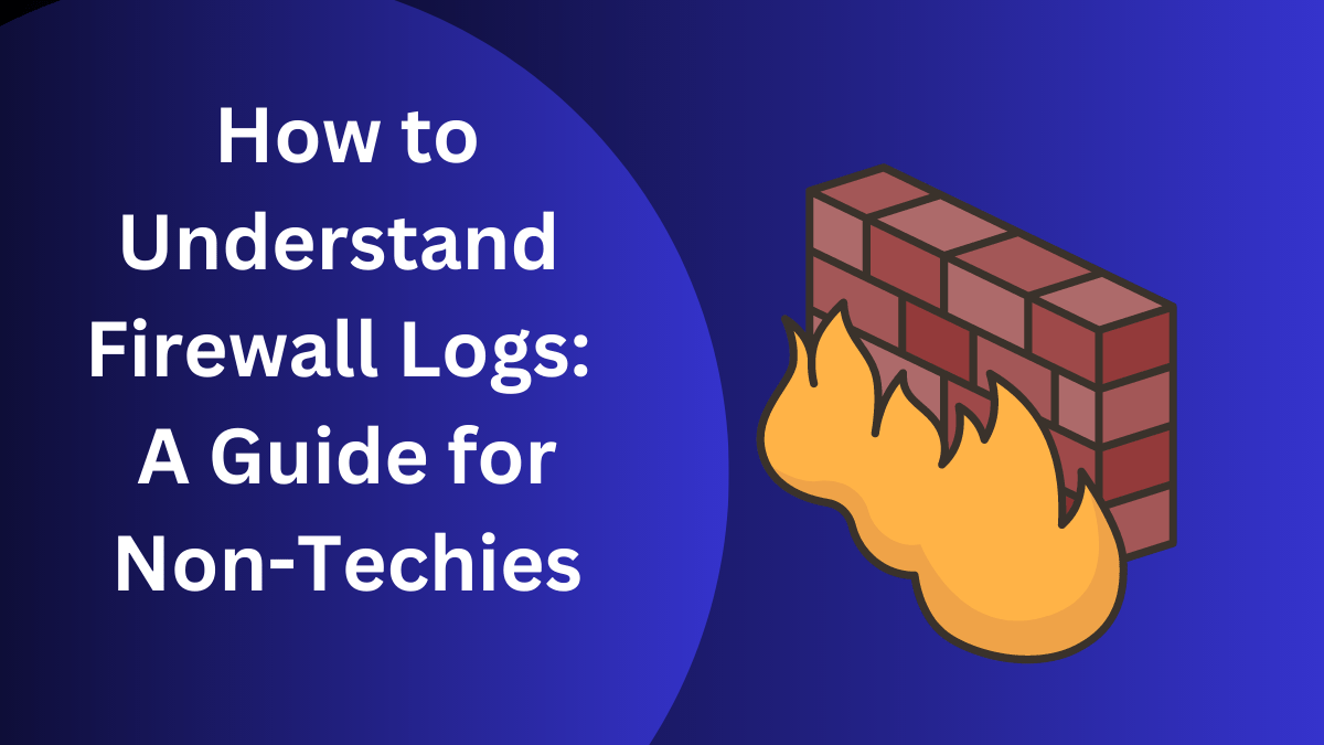 Understanding Firewall Logs A Guide For Non Techies 2024