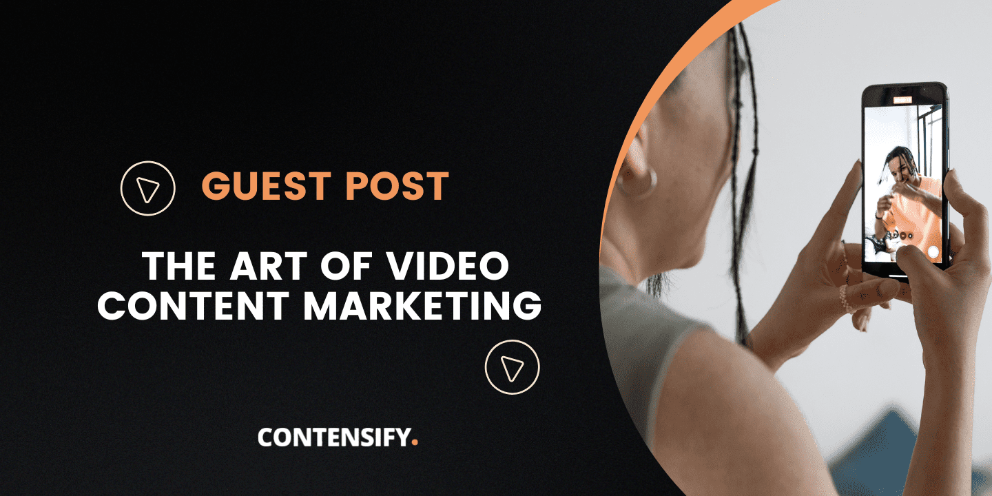 The Art Of Video Content Marketing Contensify