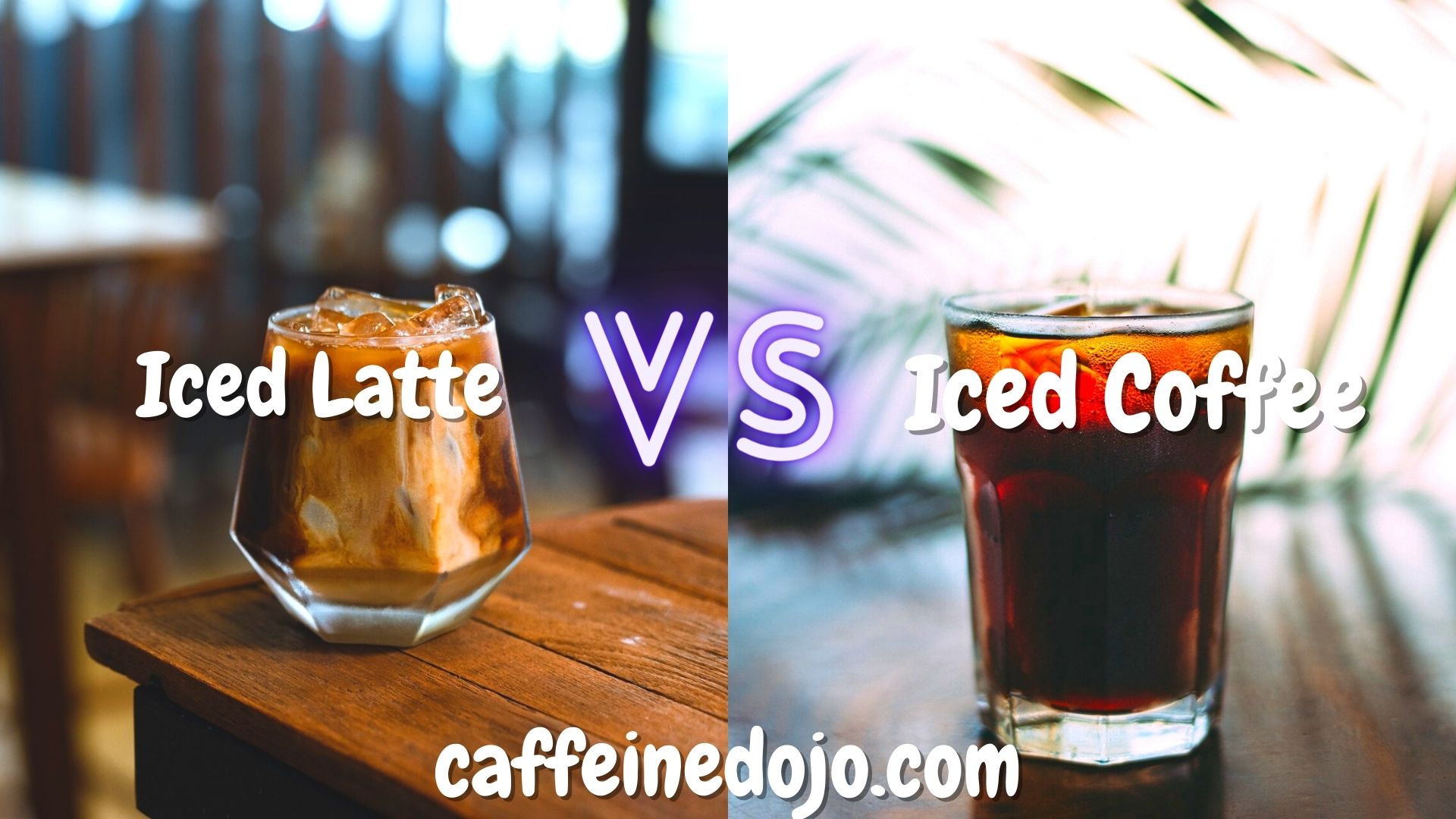 Iced Latte Vs Iced Coffee Ultimate Comparison Caffeine Dojo