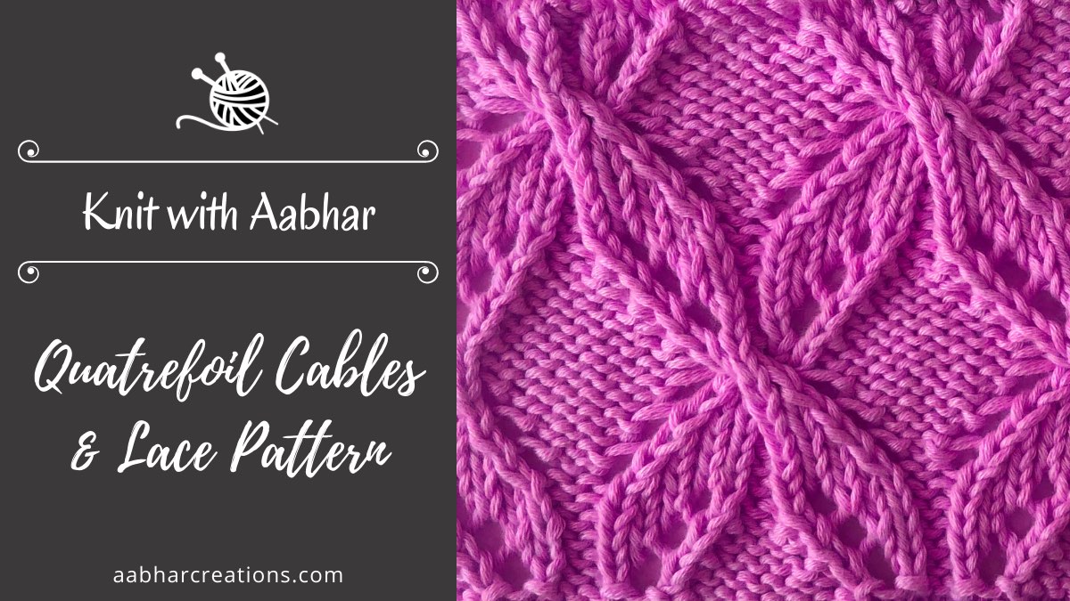 Knit With Aabhar Quatrefoil Cables And Lace Stitch Aabhar Creations