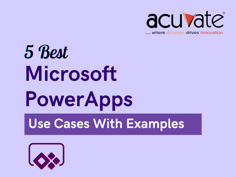 5 Best Microsoft Powerapps Use Cases With Examples Acuvate 2022