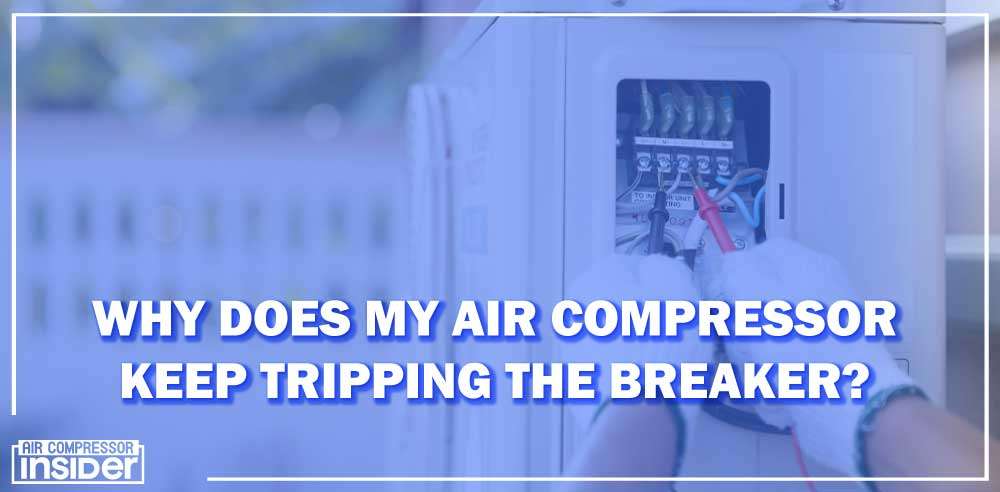 Why Does My Air Compressor Keep Tripping The Breaker 10 Reasons With