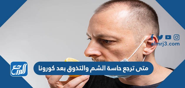 متى ترجع حاسة الشم والتذوق بعد كورونا موقع المرجع