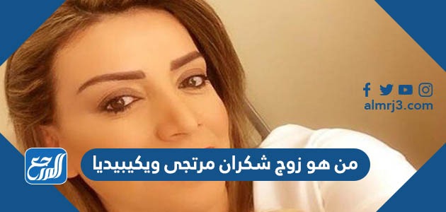 من هو زوج شكران مرتجى ويكيبيديا موقع المرجع