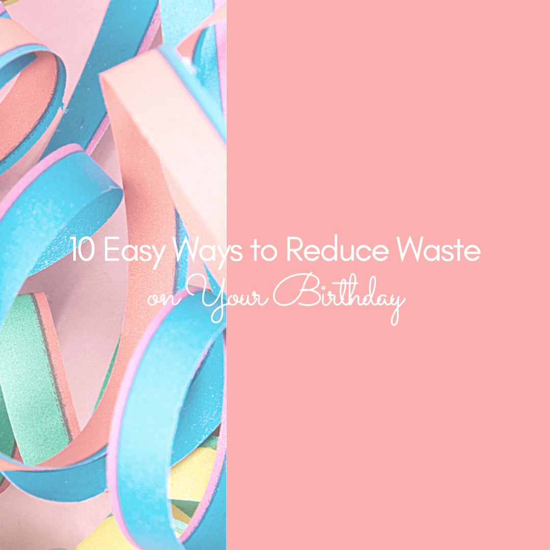 10 Easy Ways To Reduce Waste On Your Birthday A Sustainably Simple Life