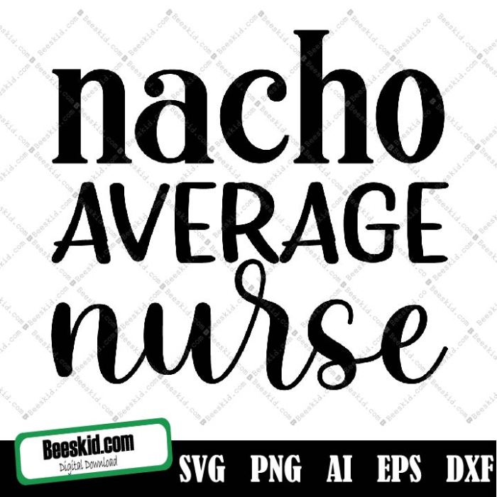 Nacho Average Nurse Svg Nacho Average Nurse Svg Cinco De Mayo Svg