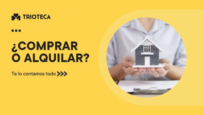 ¿comprar O Alquilar Una Vivienda ¿qué Es Mejor Trioteca Blog