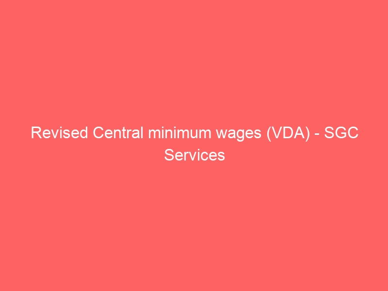 Revised Central Minimum Wages Vda Sgc Services Sgc Blog Payroll