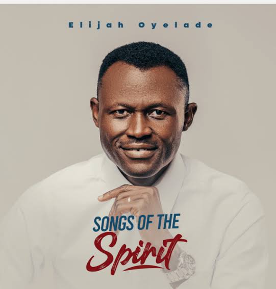 Elijah Oyelade Songs Of The Spirit Full Album Gospel Music Press