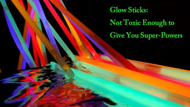 Glow Sticks Not Toxic Enough To Give You Super Powers Geekmom