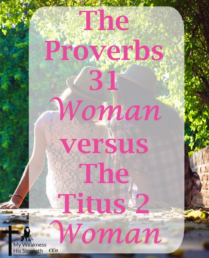 The Proverbs 31 Woman Versus The Titus 2 Woman My Weakness His Strength