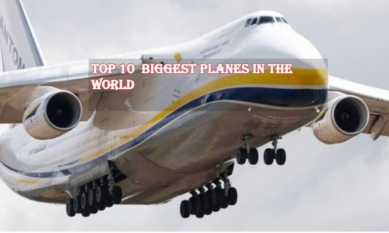 Top 10 Largest Aircraft In The World