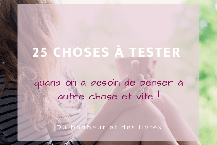 25 Choses à Faire Quand On A Besoin De Penser à Autre Chose