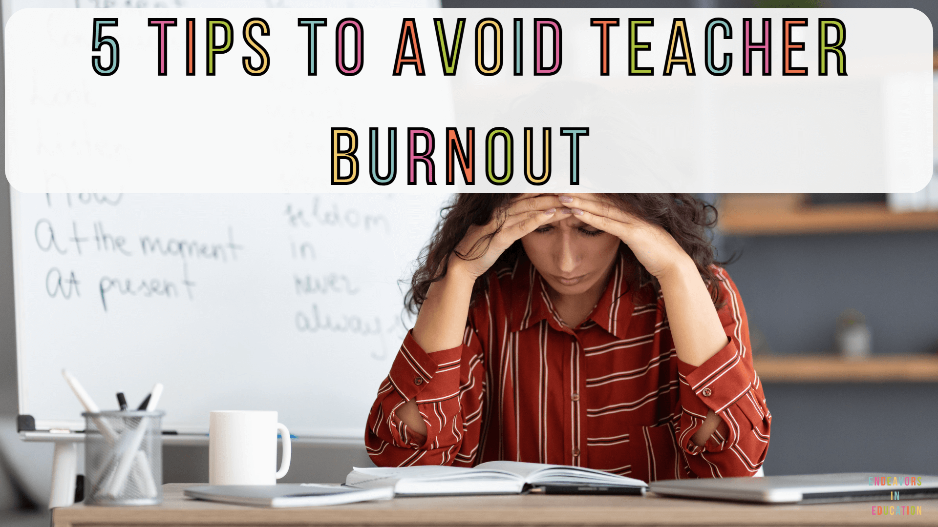 5 Tips To Avoid Teacher Burnout Endeavors In Education