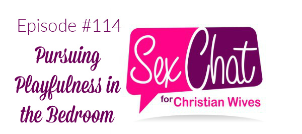 Episode 114 Pursuing Playfulness In Sexual Intimacy Sex Chat For