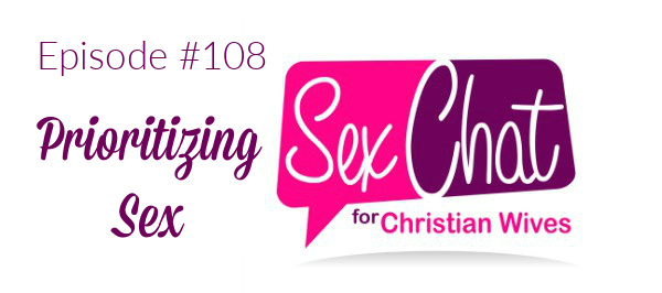 Episode 108 Prioritizing Sex Sex Chat For Christian Wives