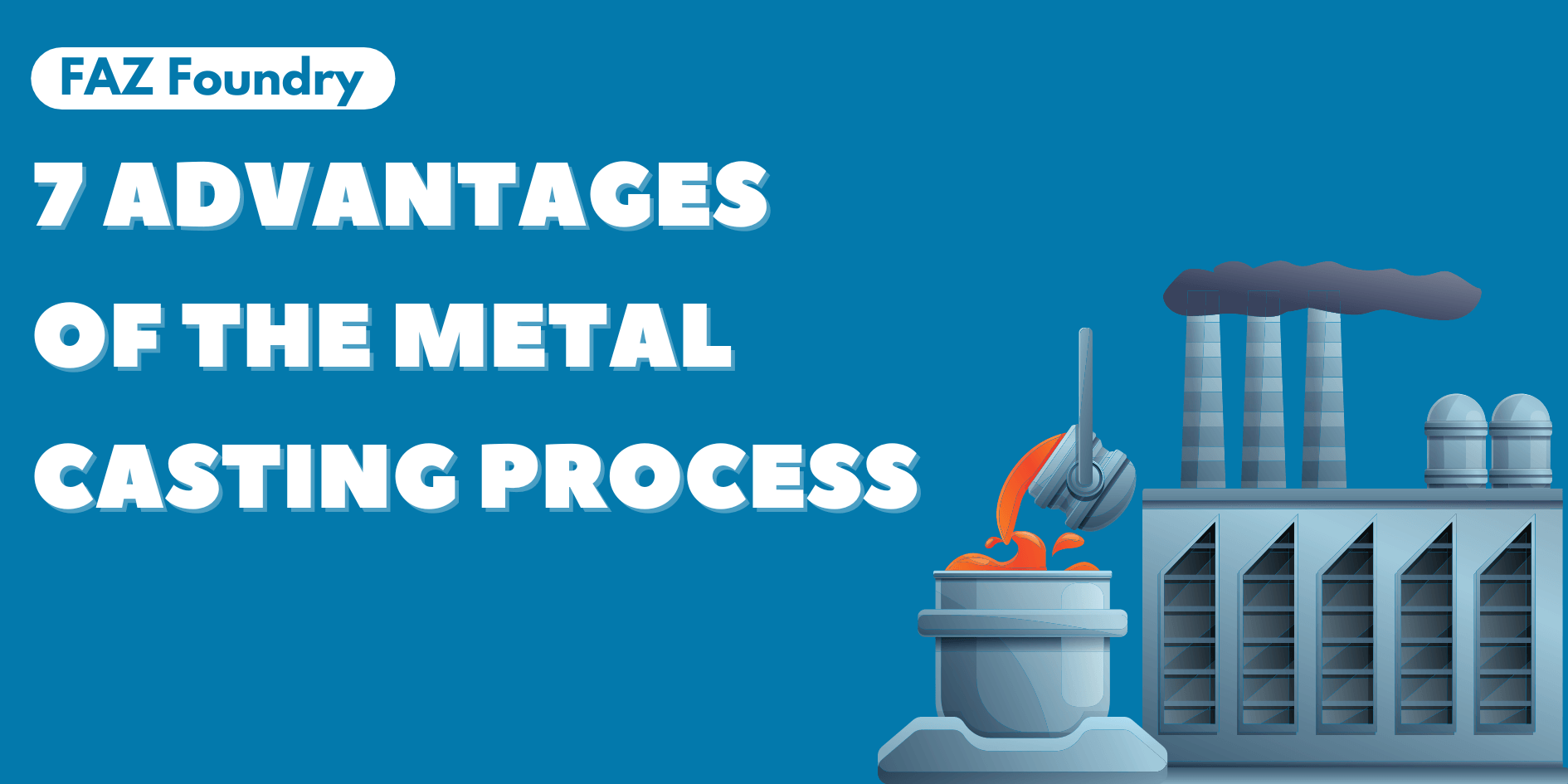 7 Advantages Of The Metal Casting Process Faz Foundry