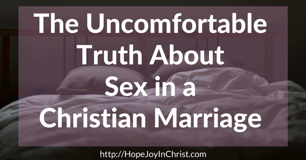 The Uncomfortable Truth About Sex In A Christian Marriage Hope Joy In