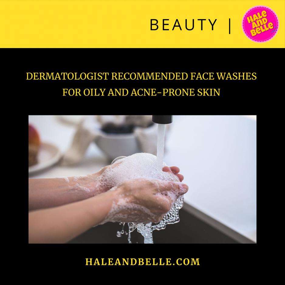 Dermatologist Recommended Face Washes For Oily And Acne Prone Skin