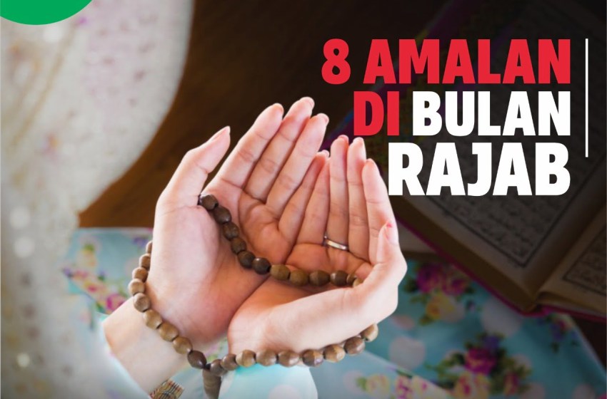 8 Amalan Di Bulan Rajab Hidayatuna