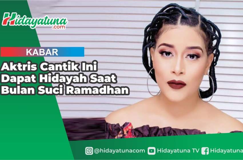 Aktris Cantik Ini Dapat Hidayah Saat Bulan Suci Ramadhan