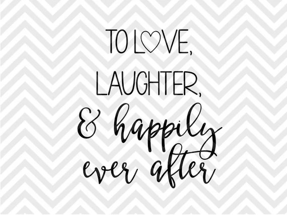 414 To Love Laughter And Happily Ever After Svg File Free Svg