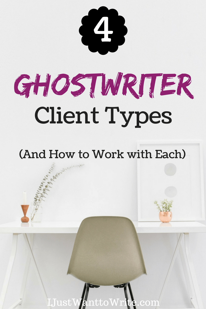 4 Ghostwriter Client Types And How To Work With Each I Just Want To