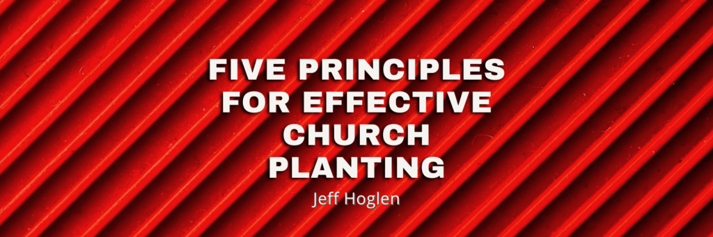 Five Principles For Effective Church Planting Jeff Hoglen