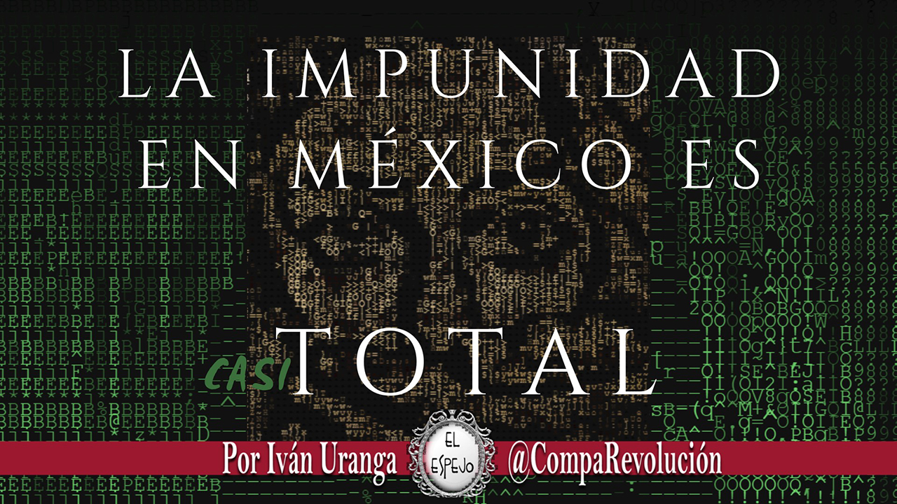 El Espejo La Impunidad En México Es “casi” Total Autor Iván Uranga