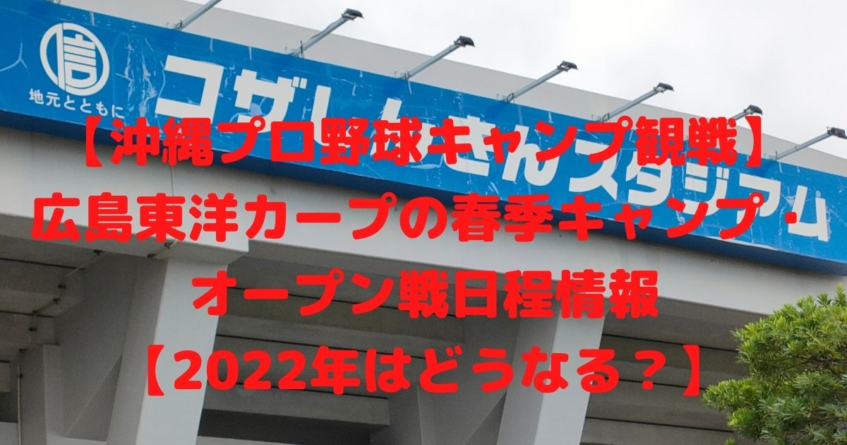 【沖縄プロ野球キャンプ観戦】広島東洋カープの春季キャンプ・オープン戦日程情報【2022年はどうなる？】 沖縄移住に失敗中