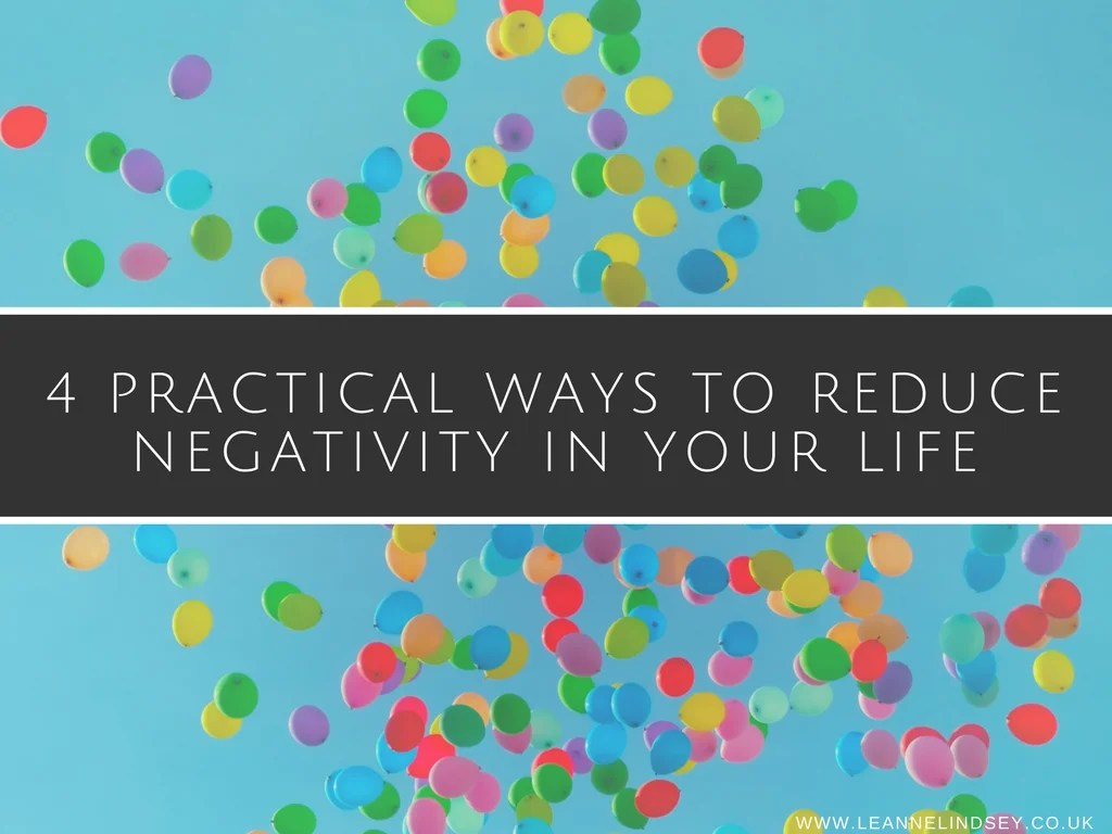 4 Practical Ways To Reduce Negativity In Your Life Leanne Lindsey