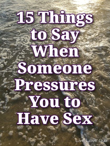 15 Things To Say When Someone Pressures You To Have Sex Live Love Quiz