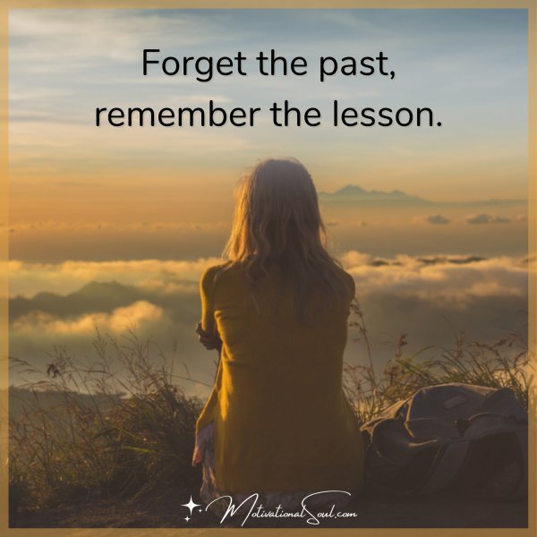 Quote Forget The Past Remember The Lesson Motivational Soul