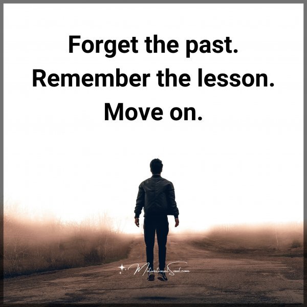 Quote Forget The Past Remember The Lesson Move On Motivational Soul