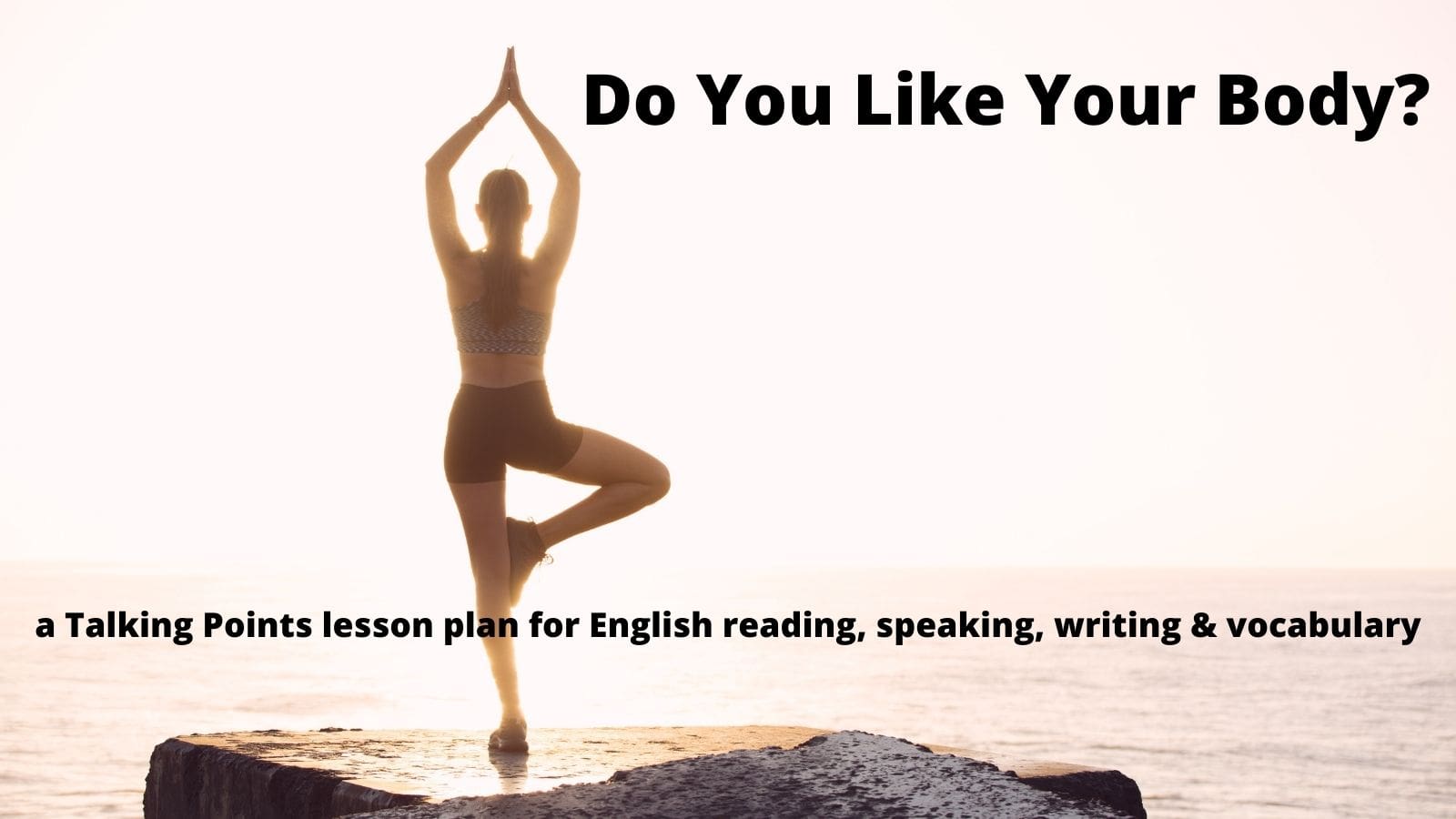Do You Like Your Body — A Talking Points Lesson Plan For English