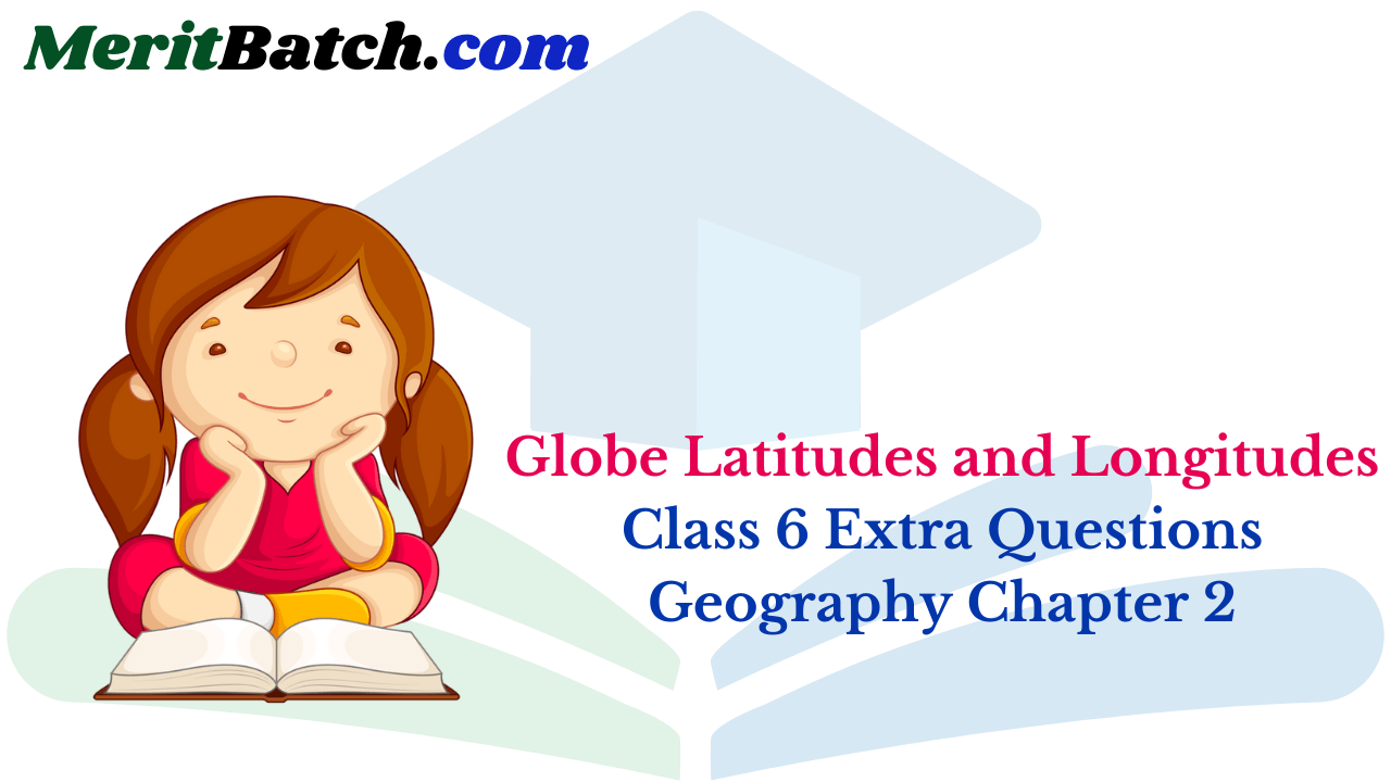 Globe Latitudes And Longitudes Class 6 Extra Questions Geography