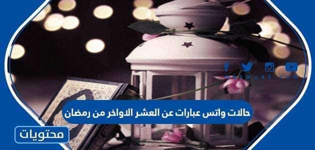 حالات واتس عبارات عن العشر الاواخر من رمضان 2024 موقع محتويات