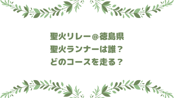 徳島県の聖火リレーランナー走者は誰？有名人や芸能人はいる？