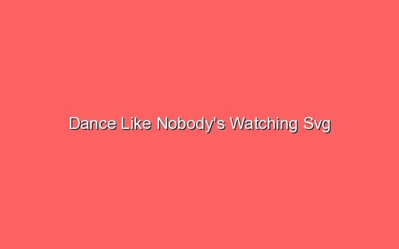 Dance Like Nobodys Watching Svg Sonic Hours