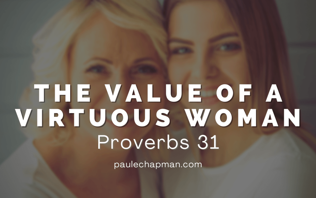 The Value Of A Virtuous Woman Proverbs 31 Paul E Chapman